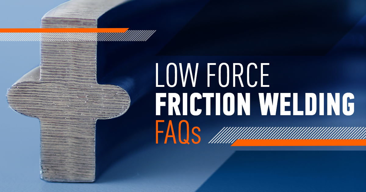 Low Force Friction Welding: FAQs