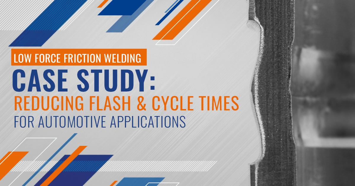 Case Study: Low Force Friction Welding for Automotive